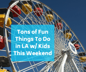 25+ Ideas for Family Fun This Weekend in LA [Updated Weekly]